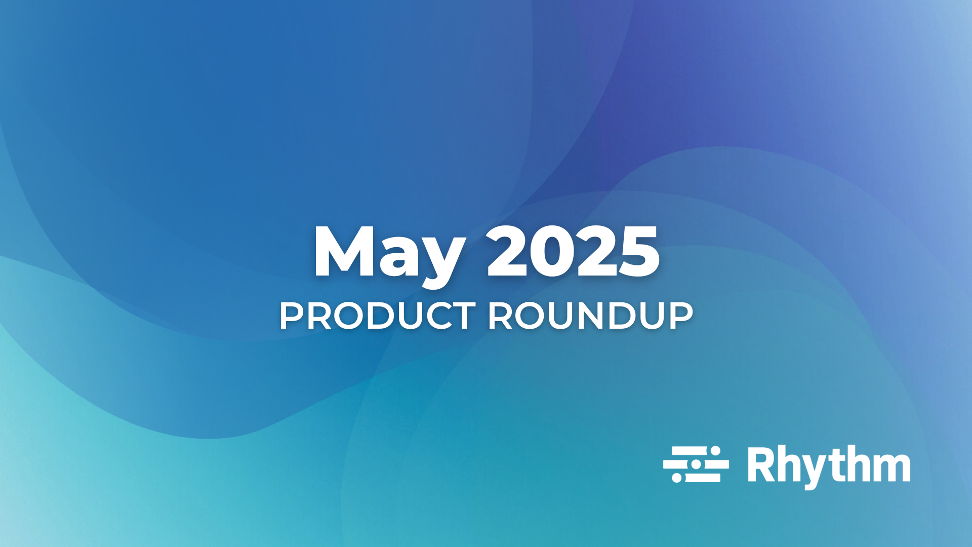 May 2025 Product Roundup